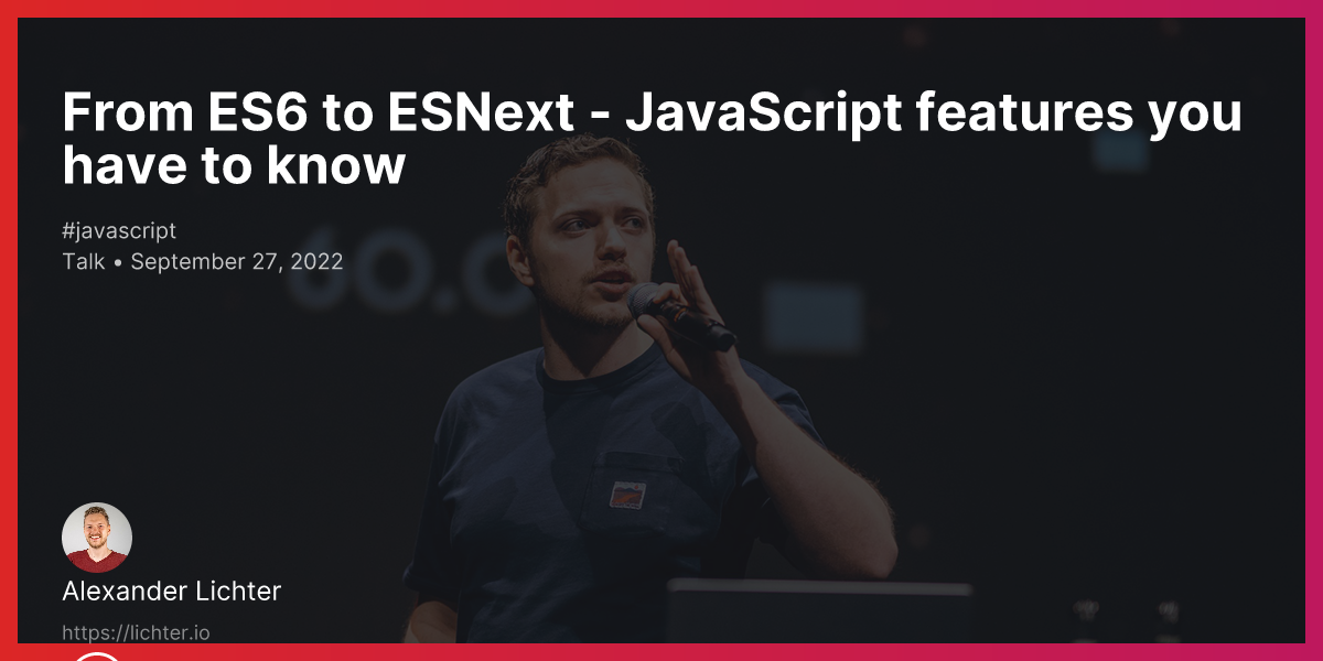 From ES6 to ESNext - JavaScript features you have to know - Alexander Lichter